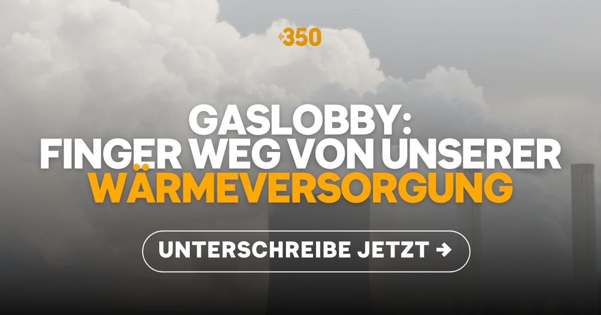 Gaslobby: Raus aus unserer Energie- und Wärmeversorgung! - 350